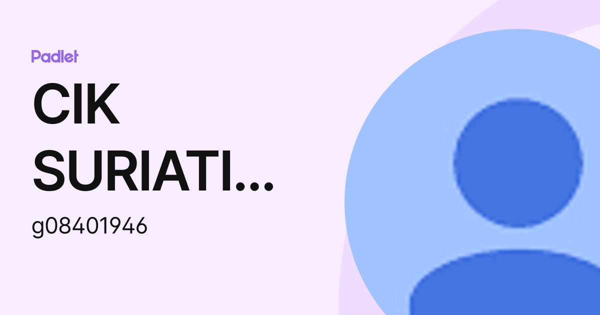 CIK SURIATI BINTI OTHMAN Moe (g08401946) profile | Padlet