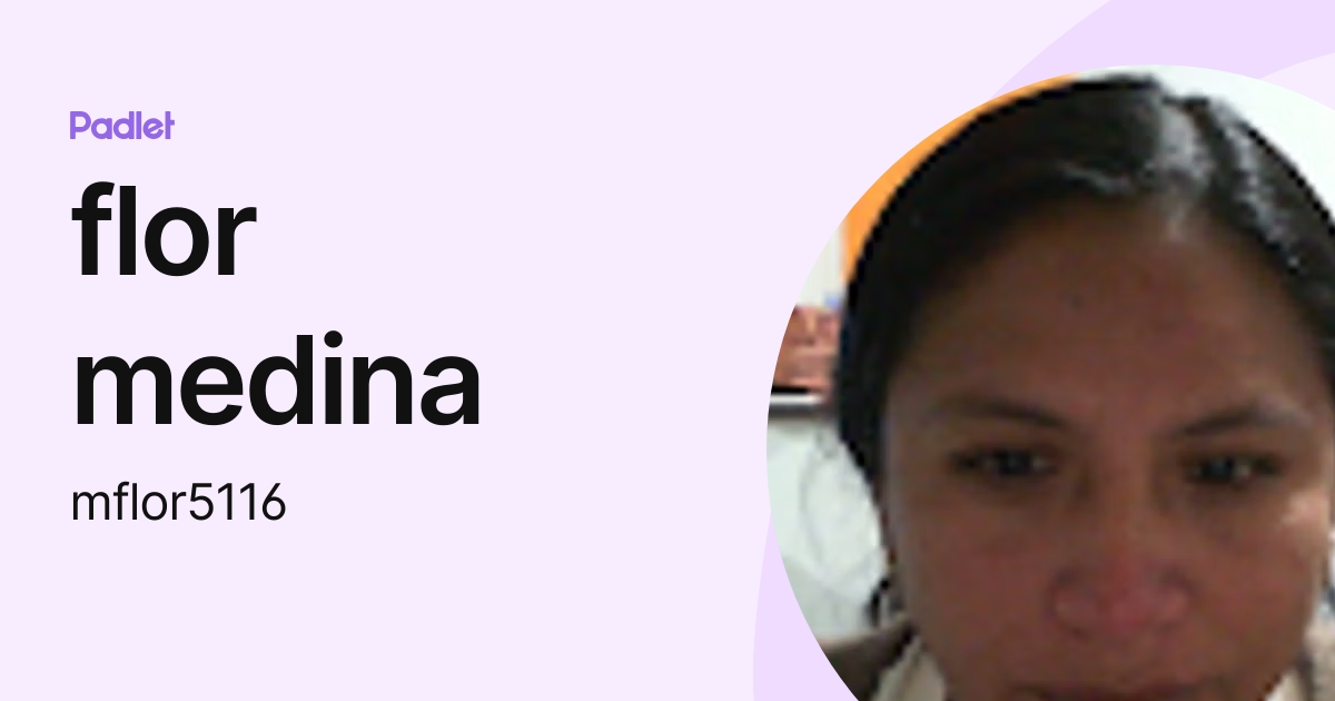 flor medina (mflor5116) profile | Padlet