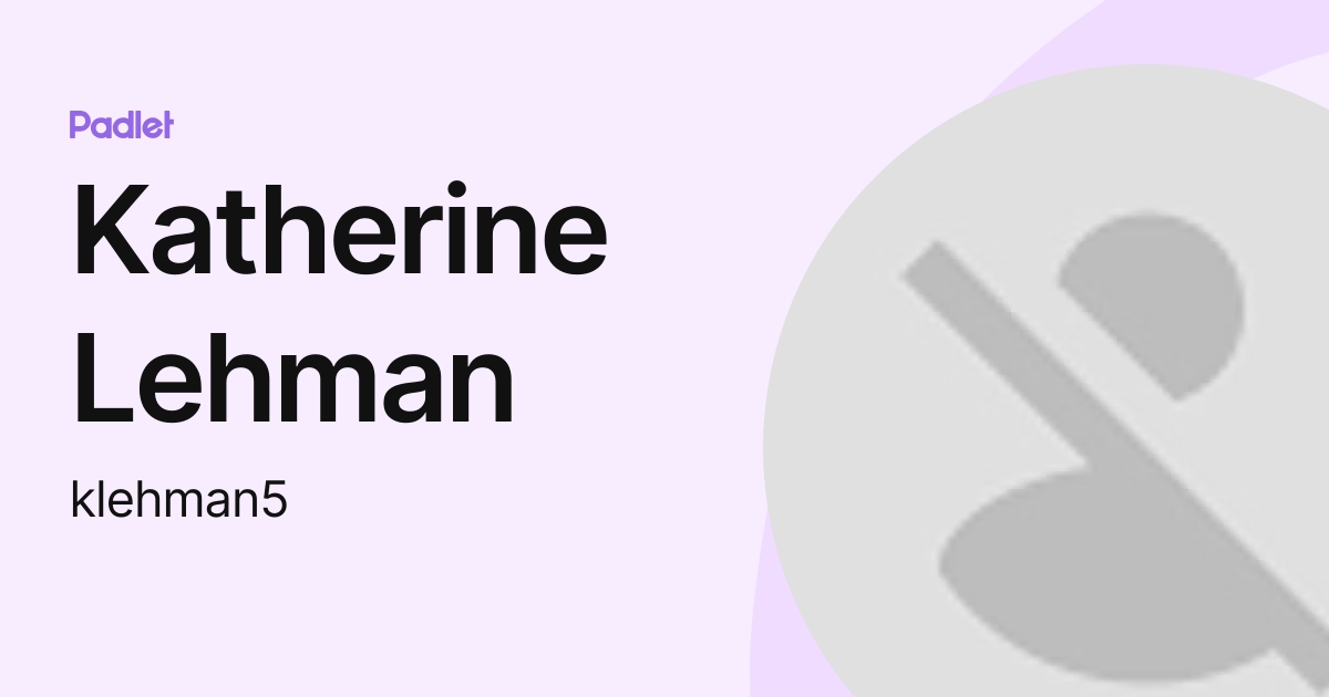 Katherine Lehman (klehman5) profile | Padlet