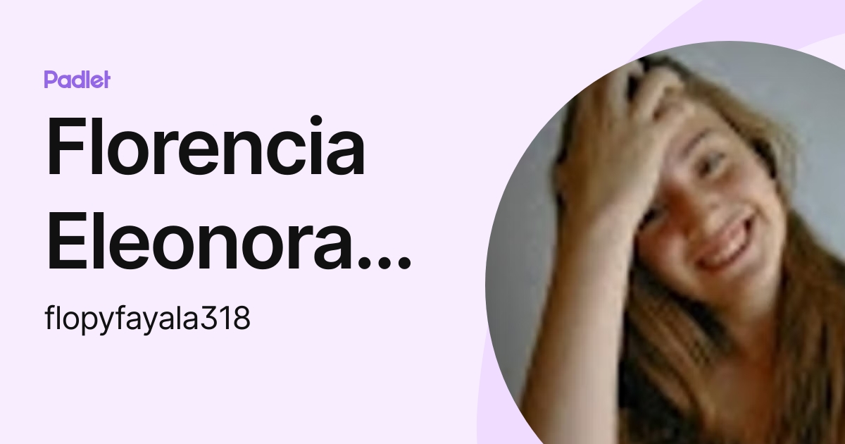 Florencia Eleonora Fernández Ayala (flopyfayala318) profile | Padlet