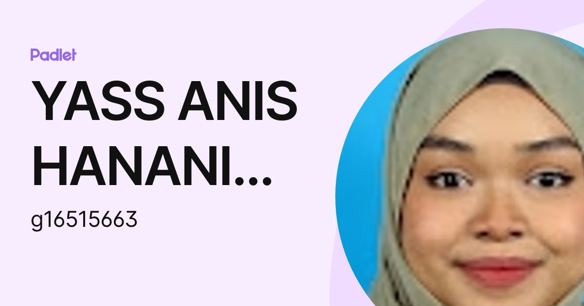 YASS ANIS HANANI BINTI MD YASIN Moe (g16515663) profile | Padlet