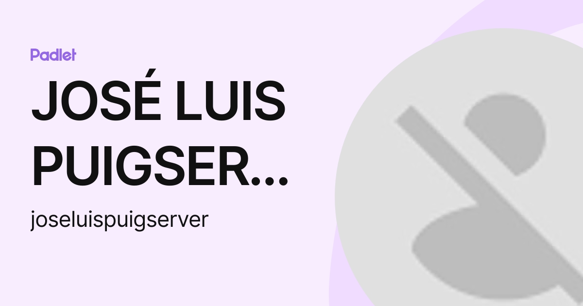 JOSÉ LUIS PUIGSERVER TOLENTINO (joseluispuigserver) profile | Padlet