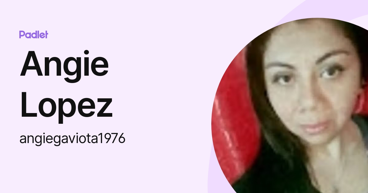 Angie Lopez (angiegaviota1976) profile | Padlet