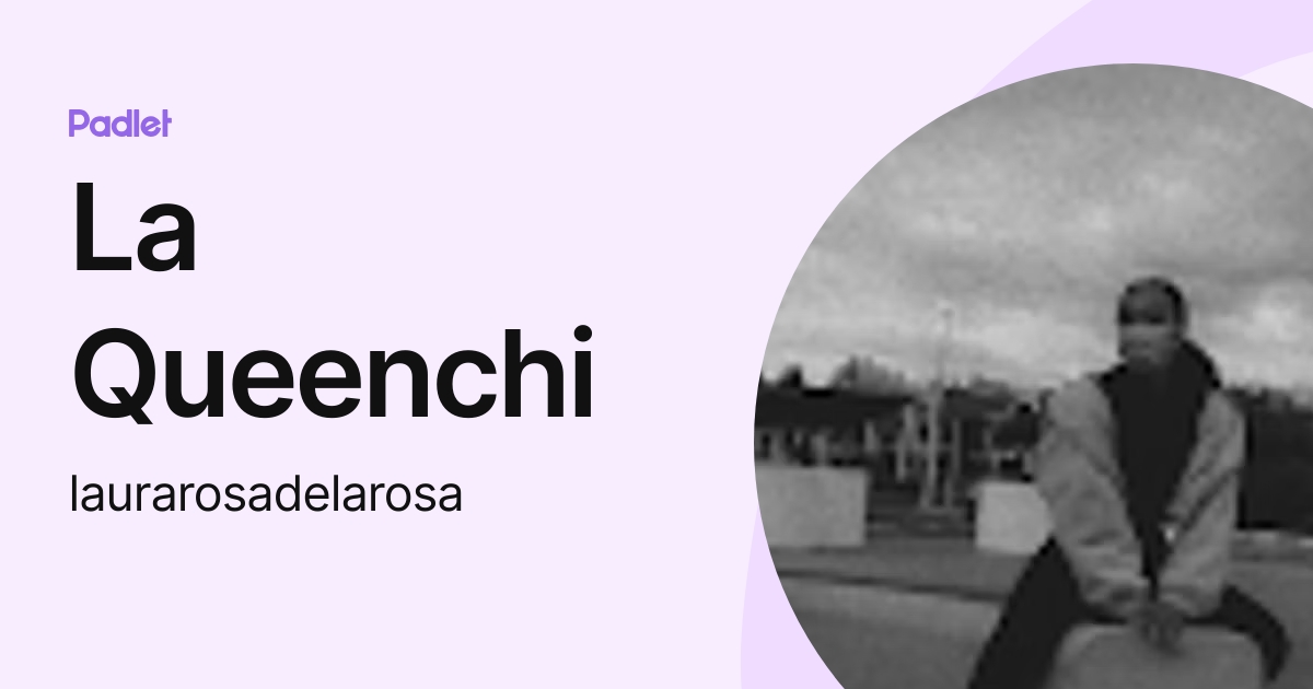 La Queenchi (laurarosadelarosa) profile | Padlet