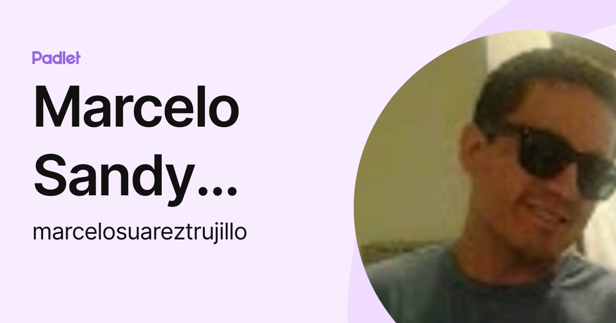 Marcelo Sandy Suarez Trujillo (marcelosuareztrujillo) profile | Padlet