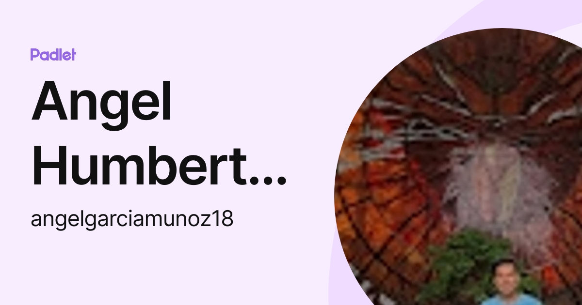 Angel Humberto García Muñoz (angelgarciamunoz18) profile | Padlet