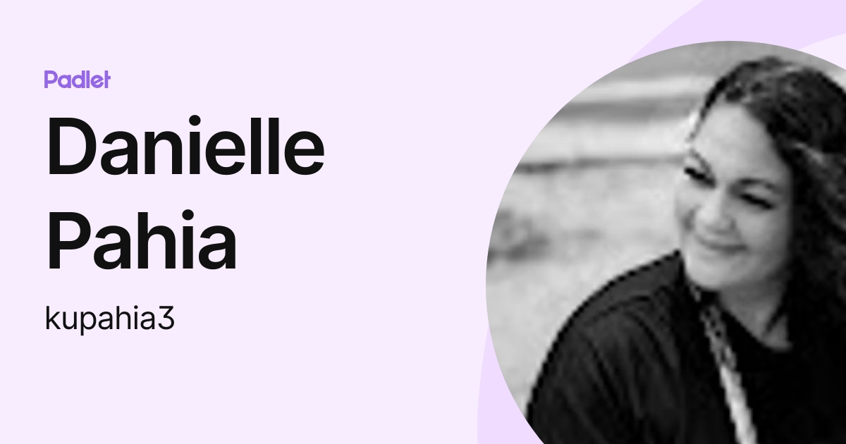 Danielle Pahia (kupahia1) profile | Padlet