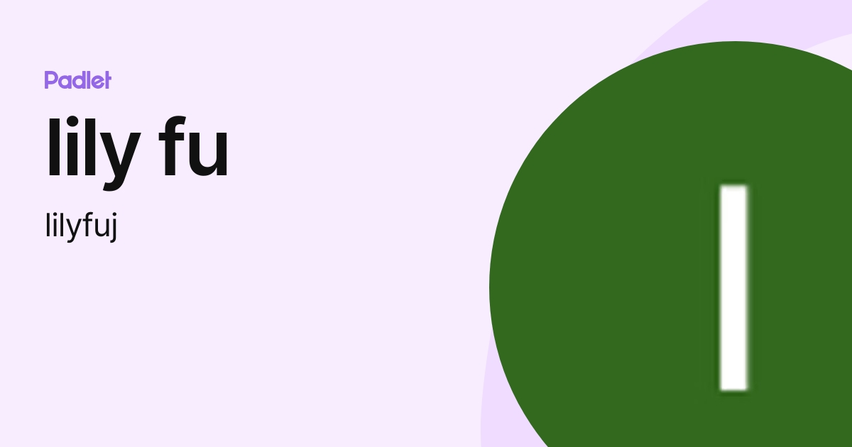 lily fu (lilyfuj) profile | Padlet