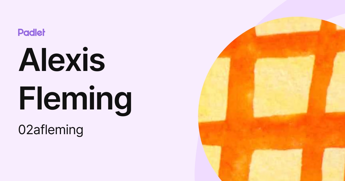 Alexis Fleming (02afleming) profile | Padlet