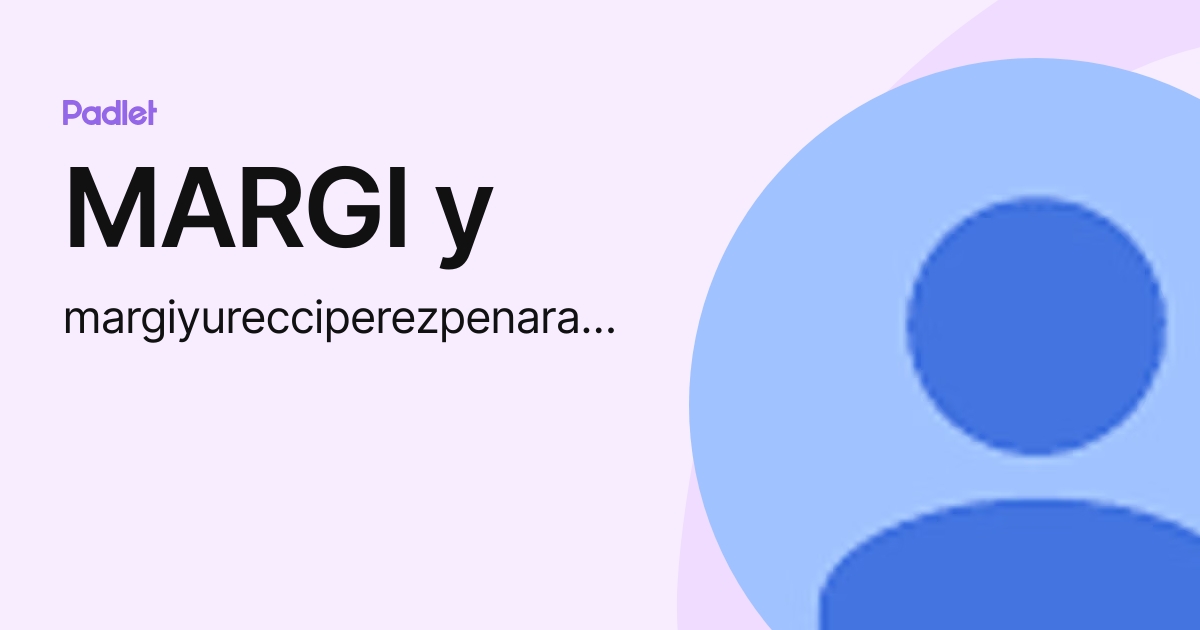 MARGI y (margiyurecciperezpenaranda) profile | Padlet