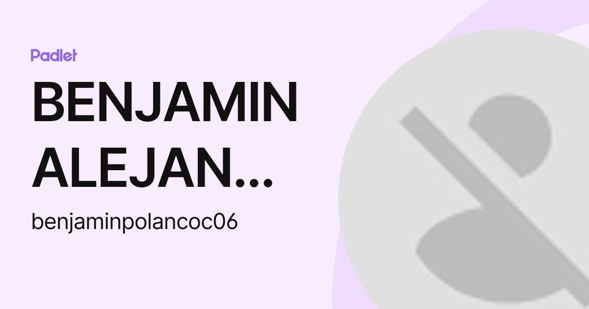 BENJAMIN ALEJANDRO POLANCO CHAVEZ (benjaminpolancoc06) profile | Padlet