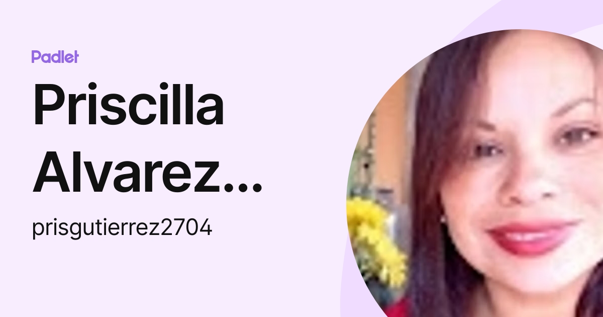 Priscilla Alvarez Gutierrez (prisgutierrez2704) profile | Padlet