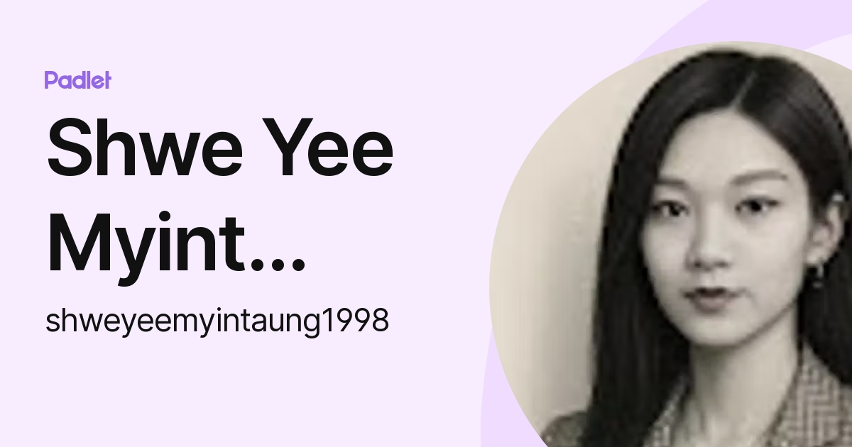 Shwe Yee Myint Aung (shweyeemyintaung1998) profile | Padlet