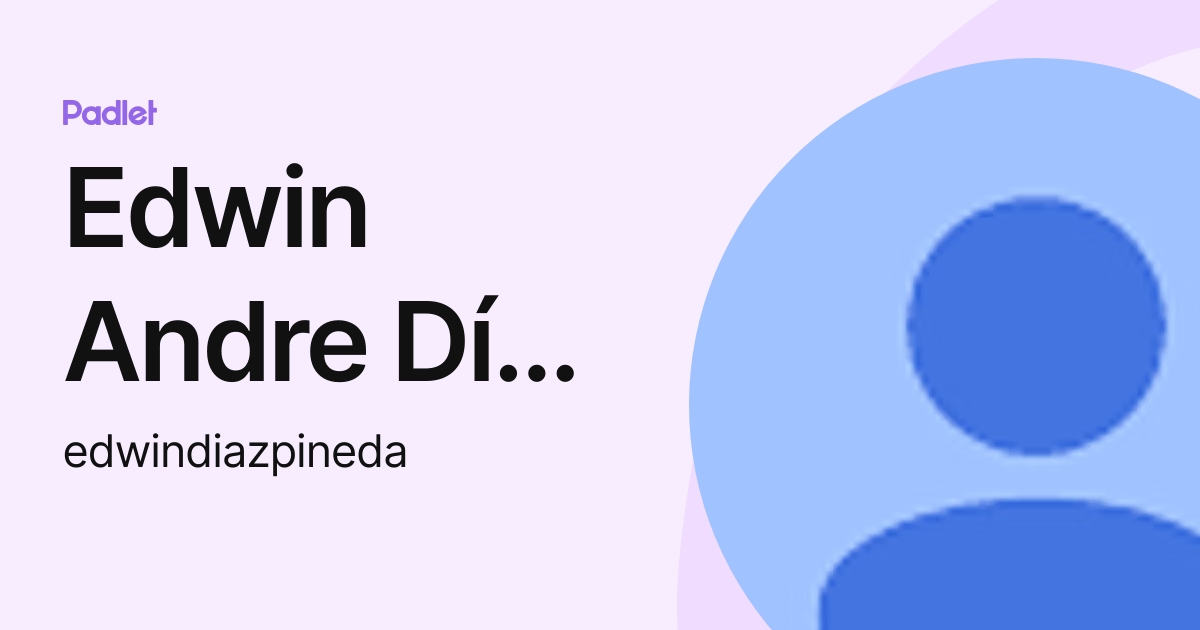 Edwin Andre Díaz Pineda (edwindiazpineda) profile | Padlet