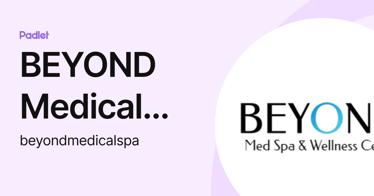 BEYOND Medical Spa & Wellness Center (beyondmedicalspa) profile | Padlet