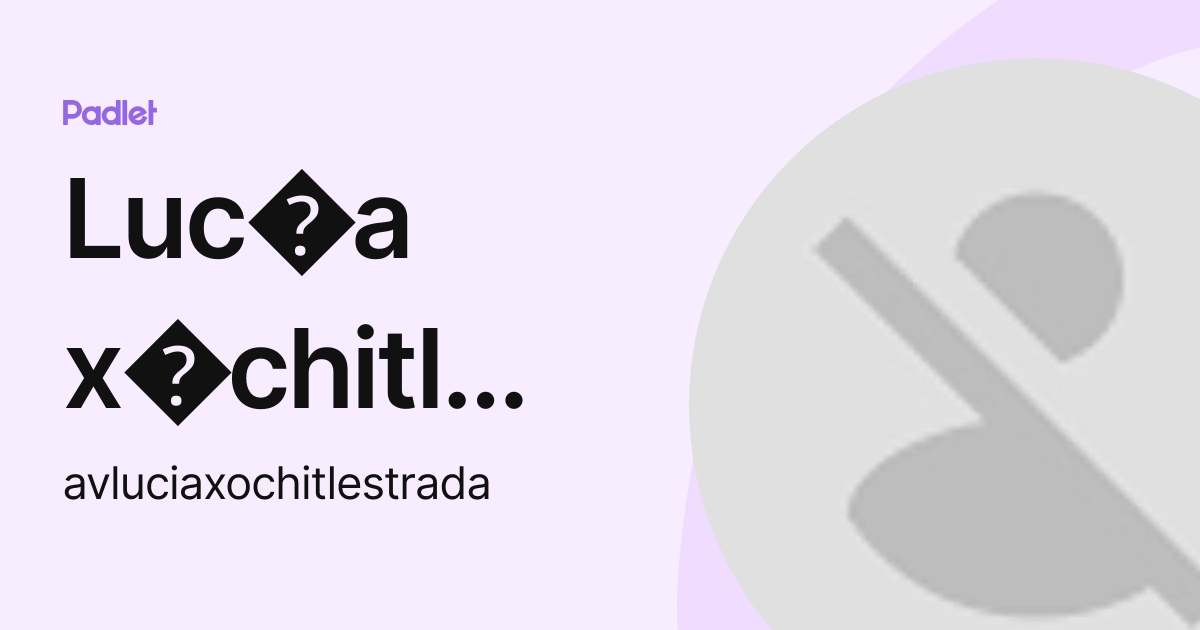 Luc a x chitl Estrada Medina (avluciaxochitlestrada) profile | Padlet