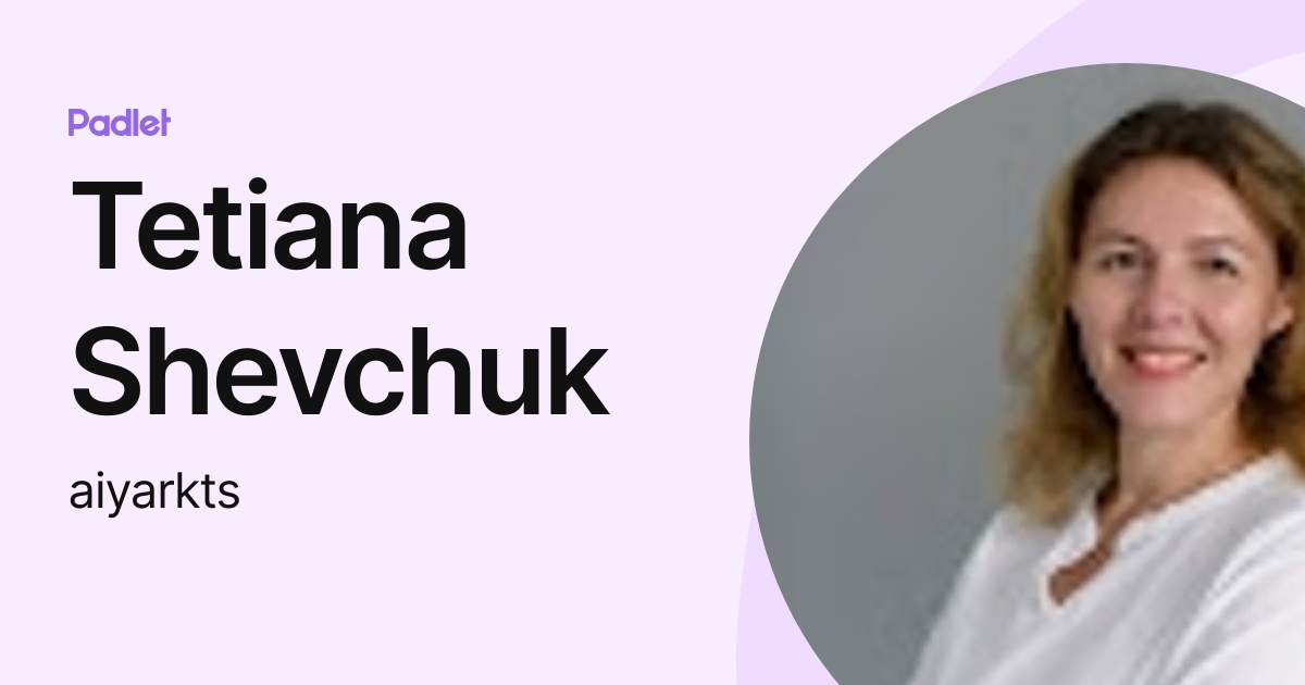Tetiana Shevchuk (aiyarkts) profile | Padlet