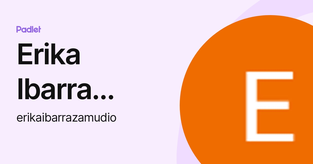 Erika Ibarra Zamudio (erikaibarrazamudio) profile | Padlet