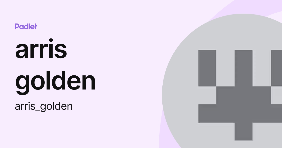 arris golden (arris_golden) profile | Padlet