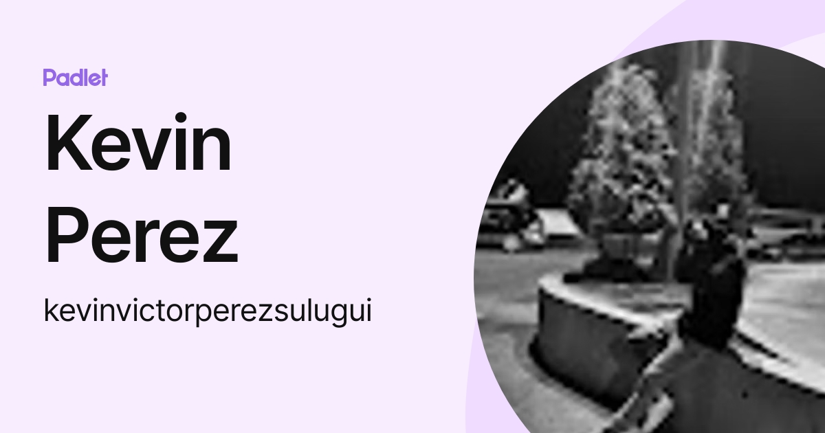 Kevin Perez (kevinvictorperezsulugui) profile | Padlet