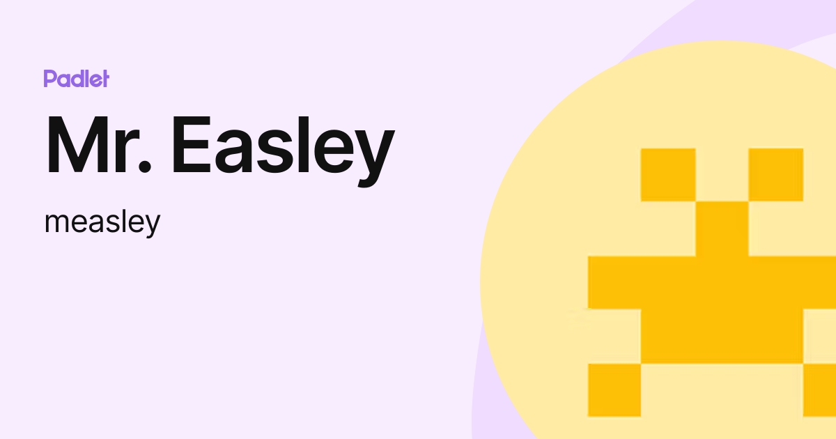 Mr. Easley (measley) profile | Padlet
