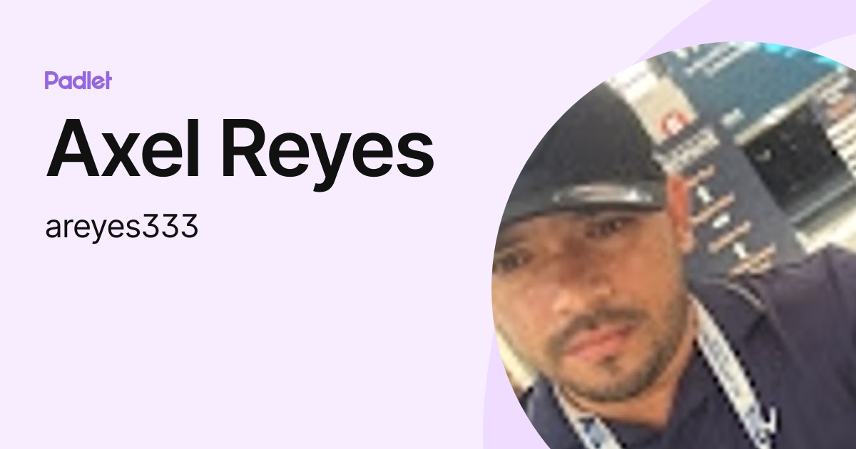 Axel Reyes (areyes333) profile | Padlet