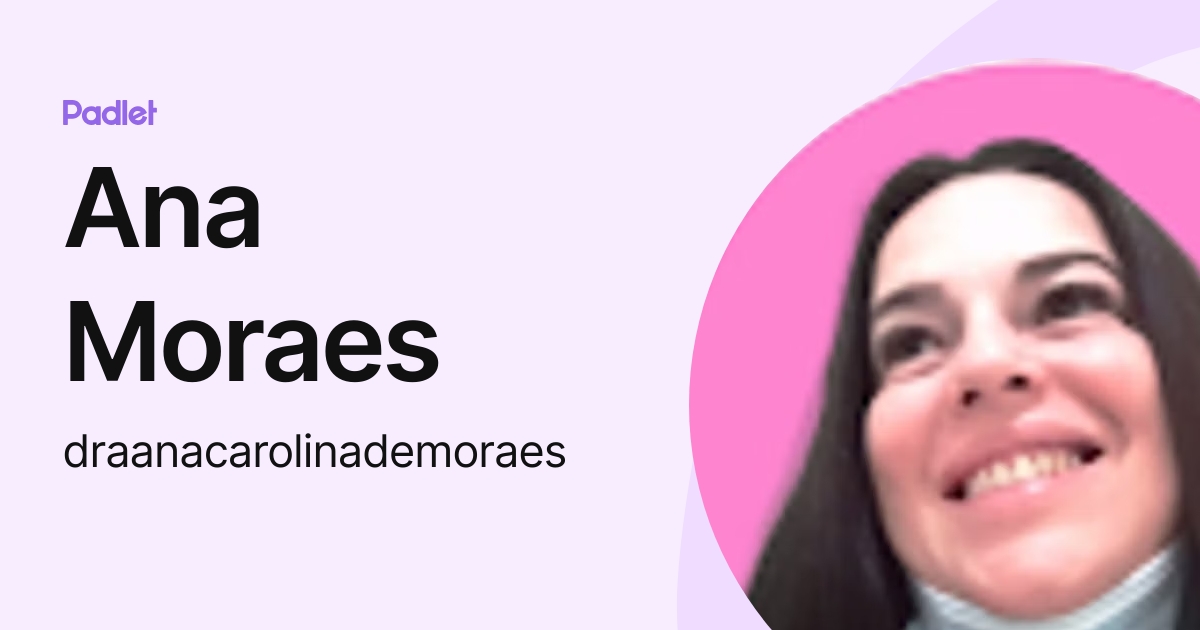 Ana Moraes (draanacarolinademoraes) profile | Padlet