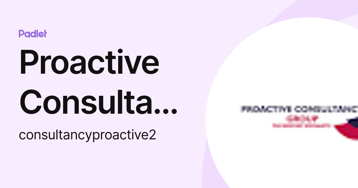 Proactive Consultancy Group (consultancyproactive2) profile | Padlet