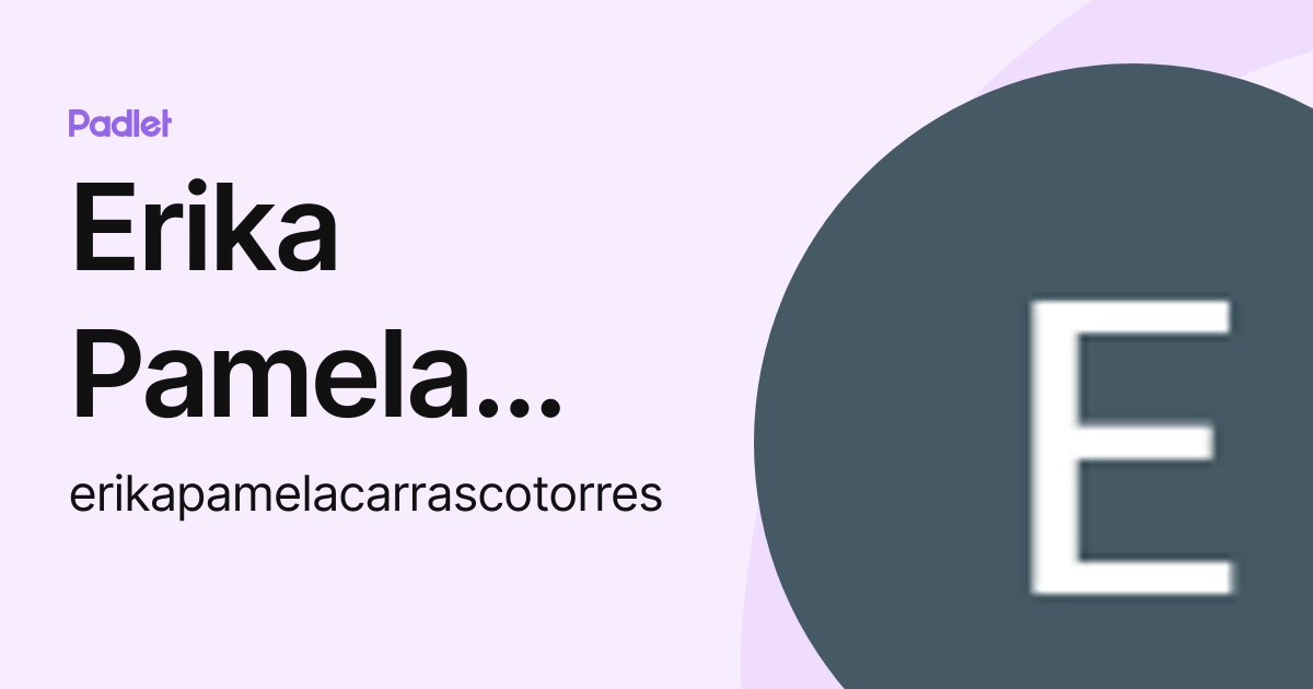 Erika Pamela Carrasco Torres (erikapamelacarrascotorres) profile | Padlet