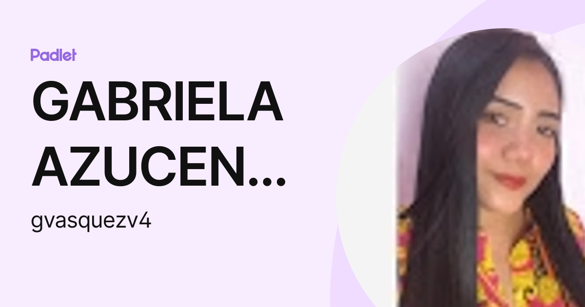 GABRIELA AZUCENA VASQUEZ VELASQUEZ (gvasquezv4) profile | Padlet