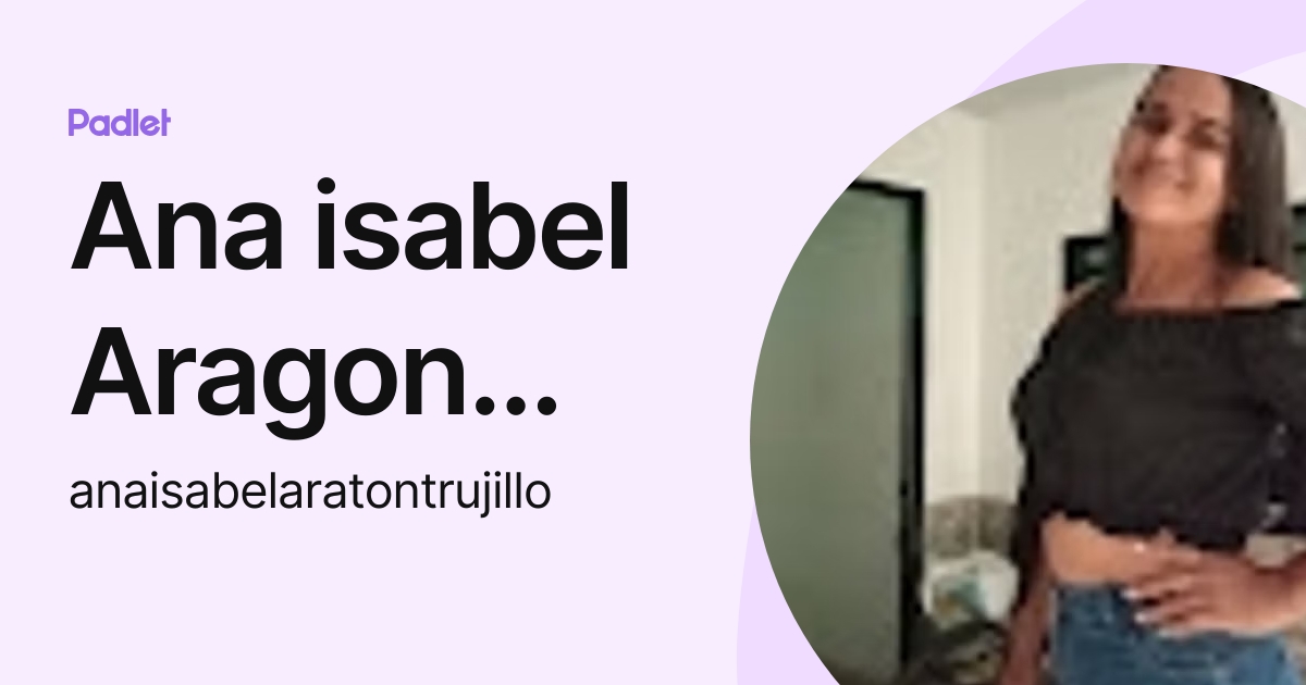 Ana isabel Aragon trujillo (anaisabelaratontrujillo) profile | Padlet