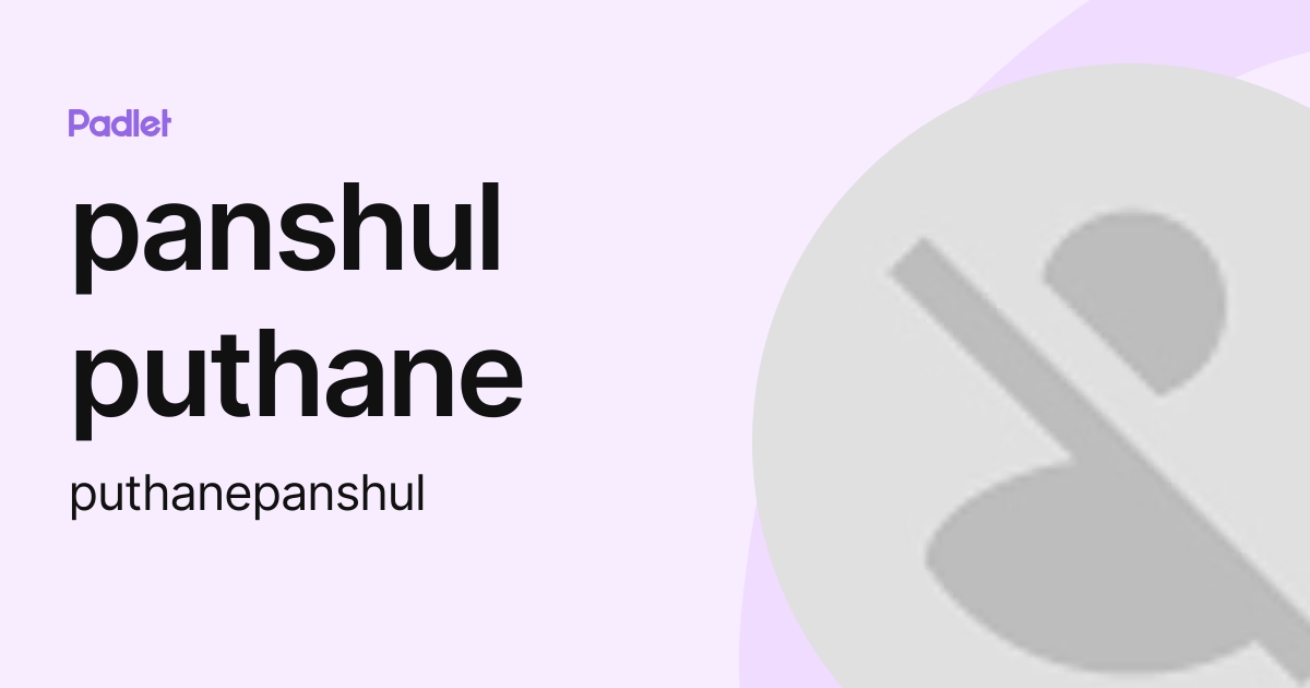 panshul puthane (puthanepanshul) profile | Padlet