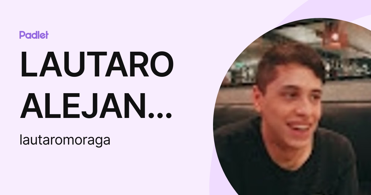 LAUTARO ALEJANDRO MORAGA (lautaromoraga) profile | Padlet