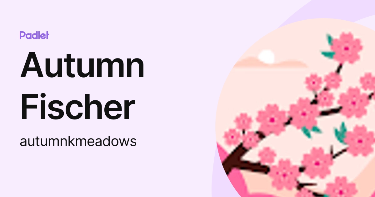Autumn Fischer (autumnkmeadows) profile | Padlet
