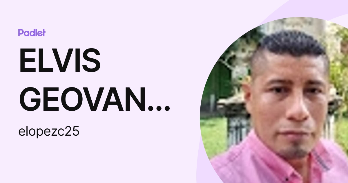 ELVIS GEOVANNI LÓPEZ CASTAÑEDA (elopezc25) profile | Padlet