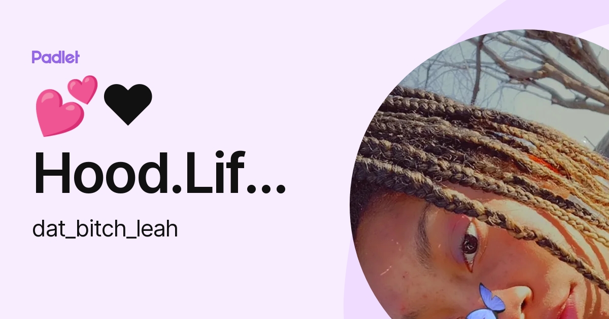 💕 ️ Hood.Life💕 ️ (dat_bitch_leah) profile | Padlet