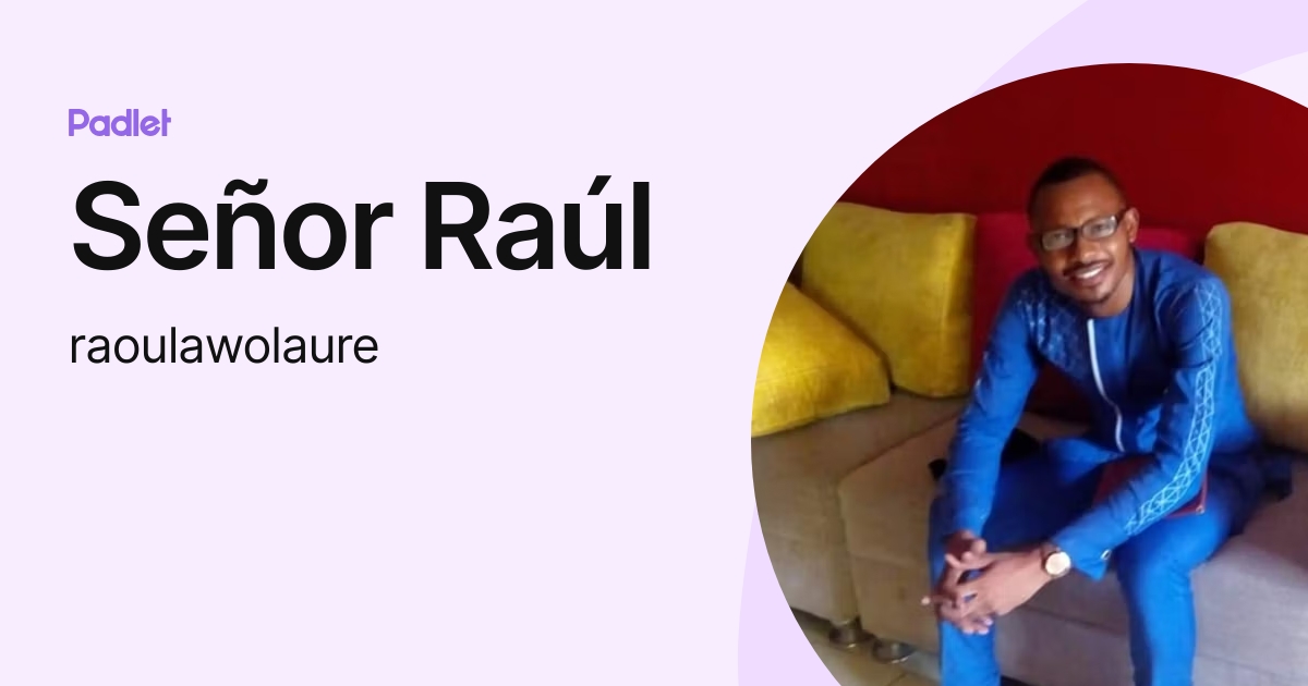 Señor Raúl (raoulawolaure) profile | Padlet