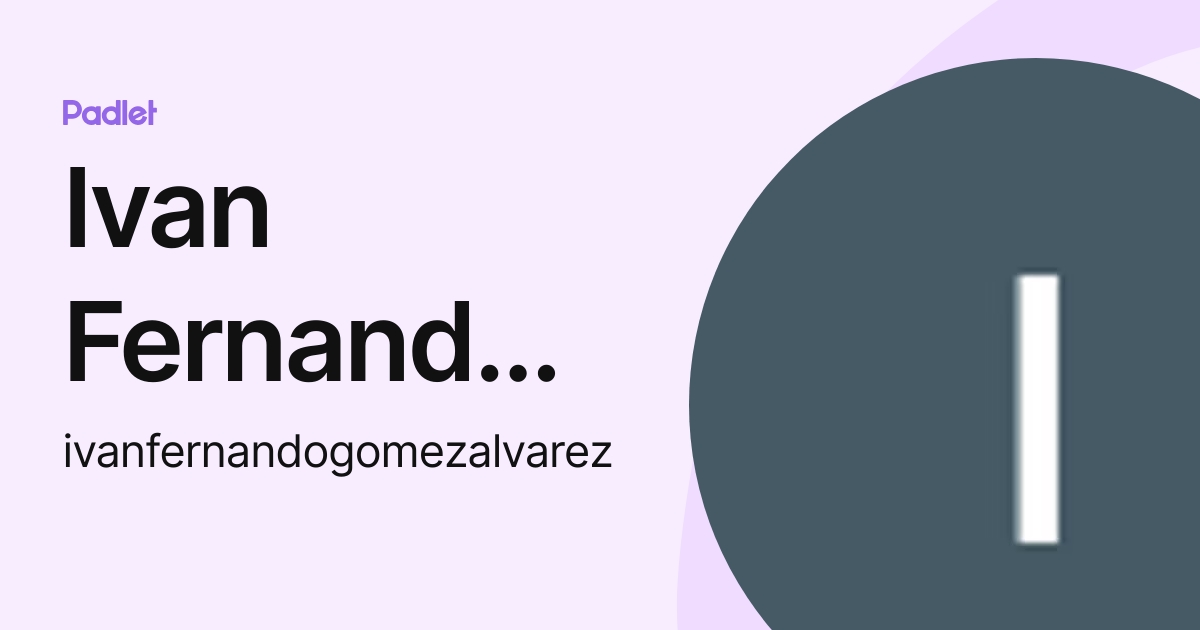 Ivan Fernando Gomez Alvarez (ivanfernandogomezalvarez) profile | Padlet