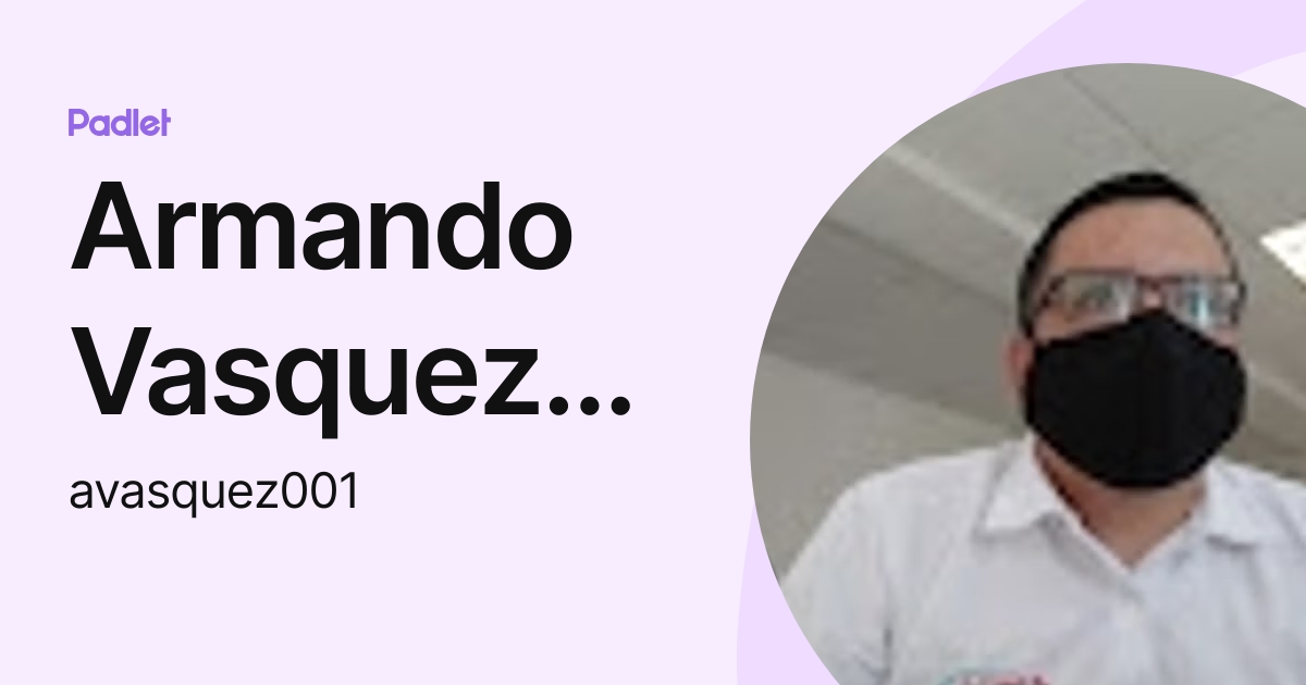 Armando Vasquez Avirama (avasquez001) profile | Padlet