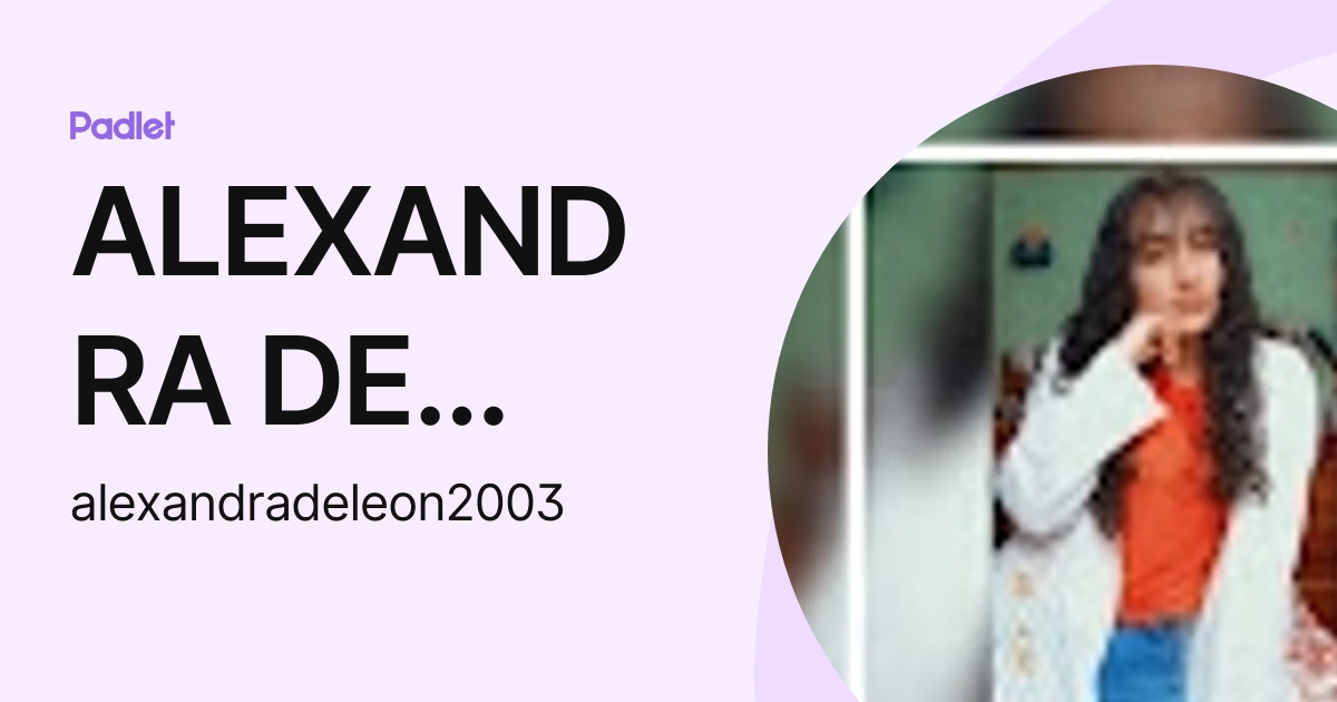 ALEXANDRA DE LEÓN (alexandradeleon2003) profile | Padlet