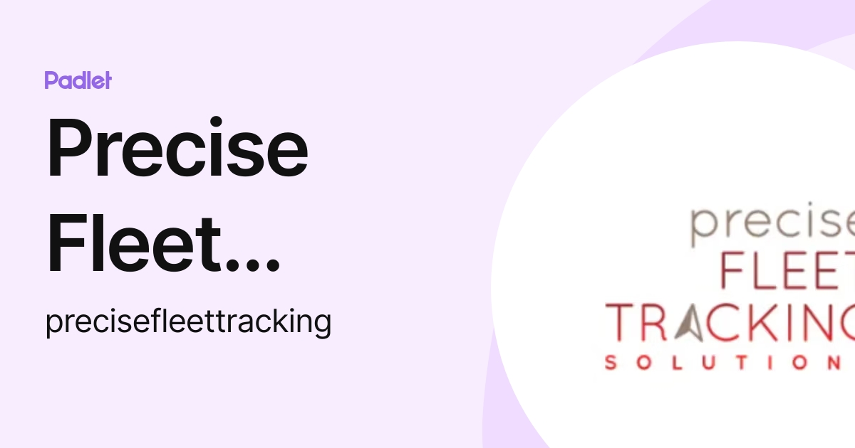 Precise Fleet Tracking Solutions (precisefleettracking) profile | Padlet