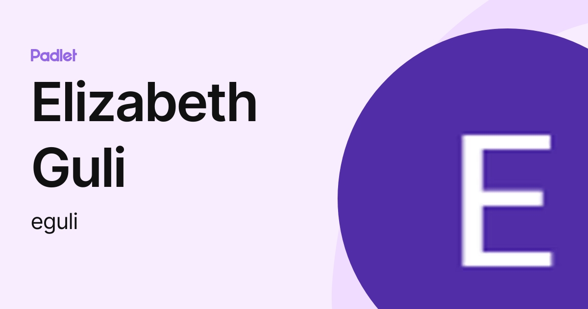 Elizabeth Guli (eguli) profile | Padlet