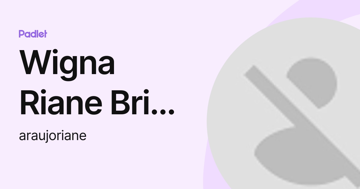 Wigna Riane Brito Araújo (araujoriane) profile | Padlet