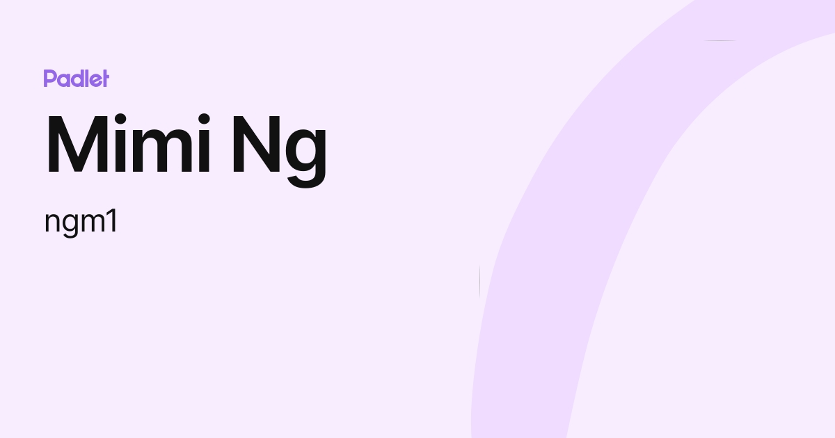 Mimi Ng (ngm1) profile | Padlet