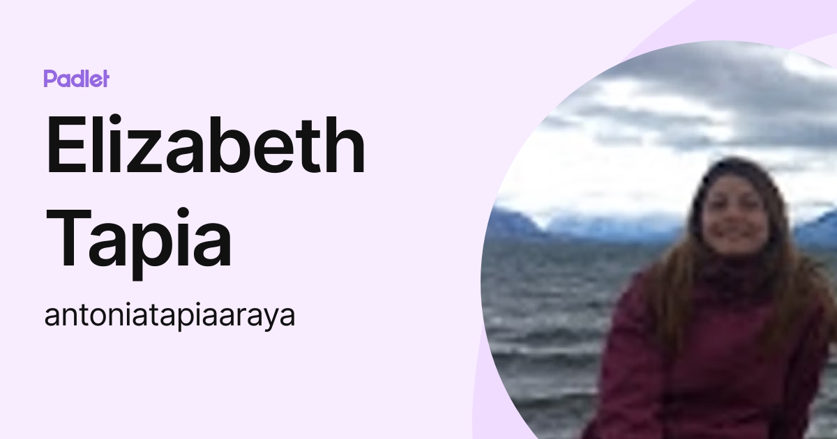 Elizabeth Tapia (antoniatapiaaraya) profile | Padlet