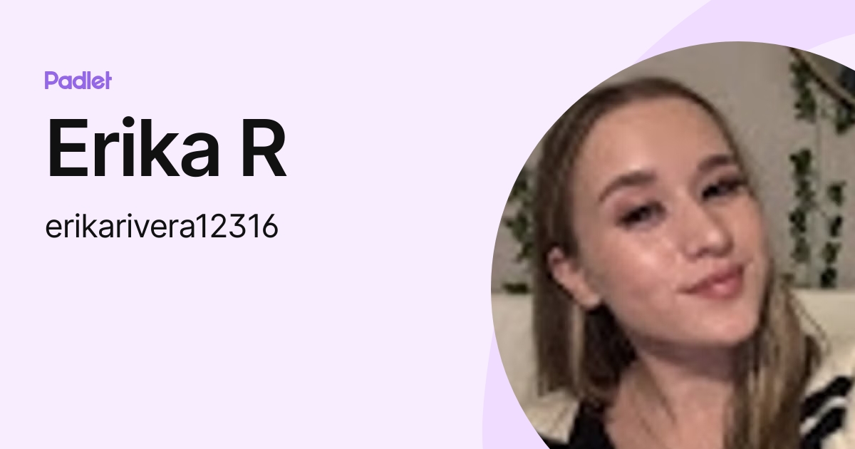 Erika R (erikarivera12316) profile | Padlet