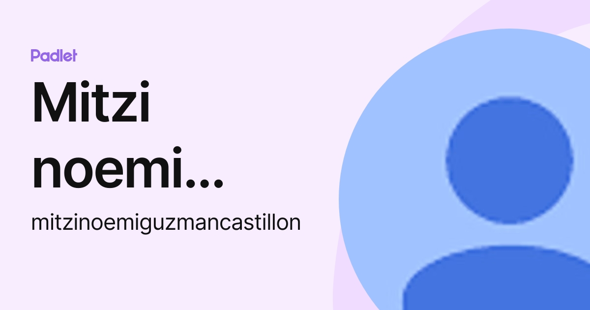 Mitzi noemi Guzmán Castillón (mitzinoemiguzmancastillon) profile | Padlet