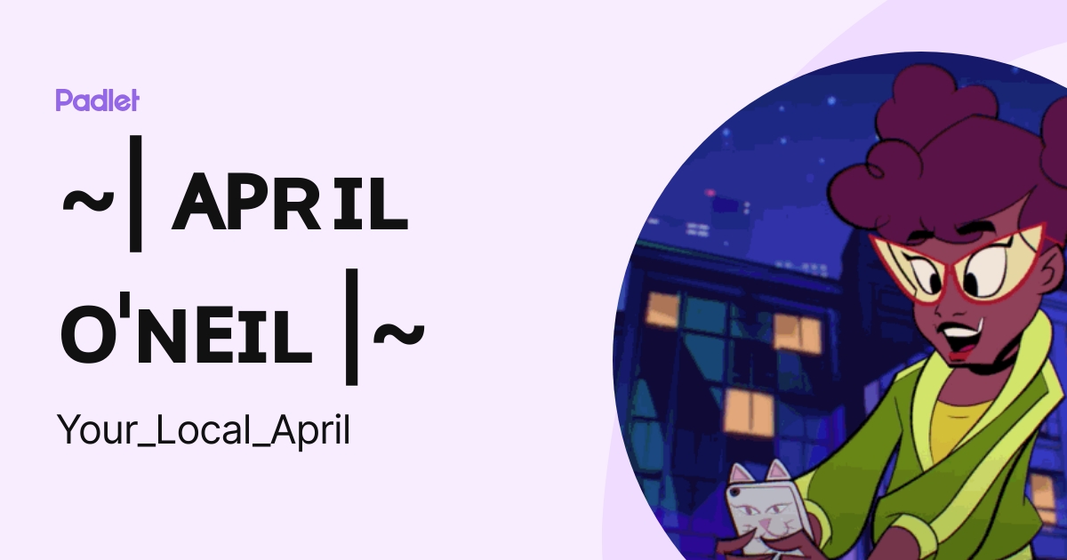 ~| ᴀᴘʀɪʟ ᴏ'ɴᴇɪʟ |~ (Your_Local_April) profile | Padlet