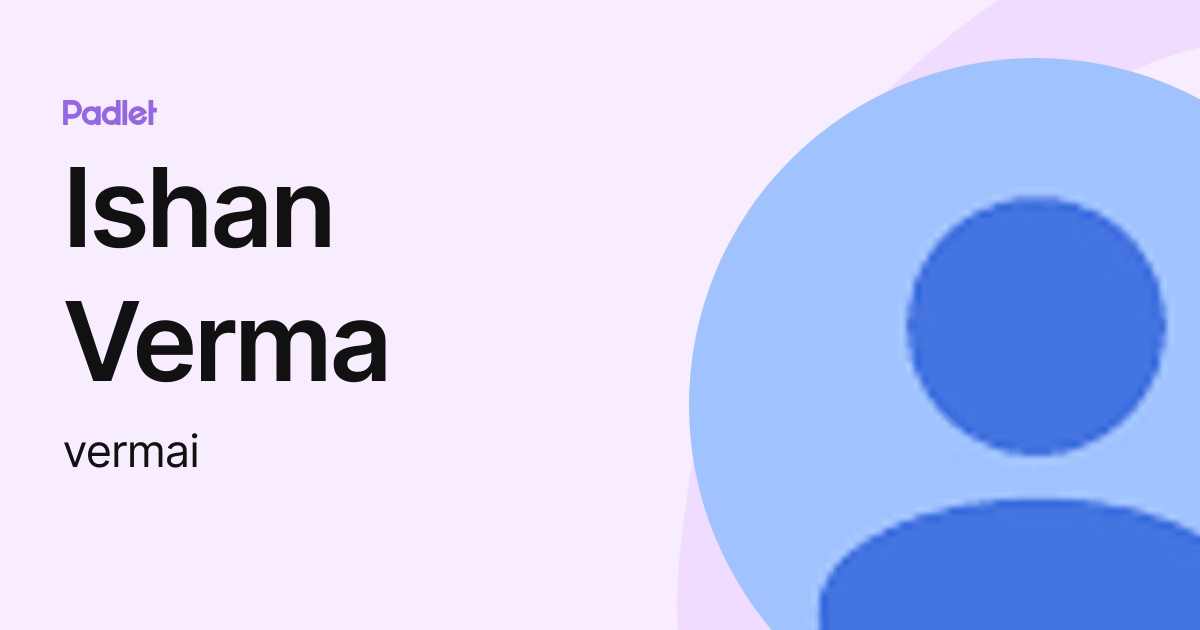 Ishan Verma (vermai) profile | Padlet