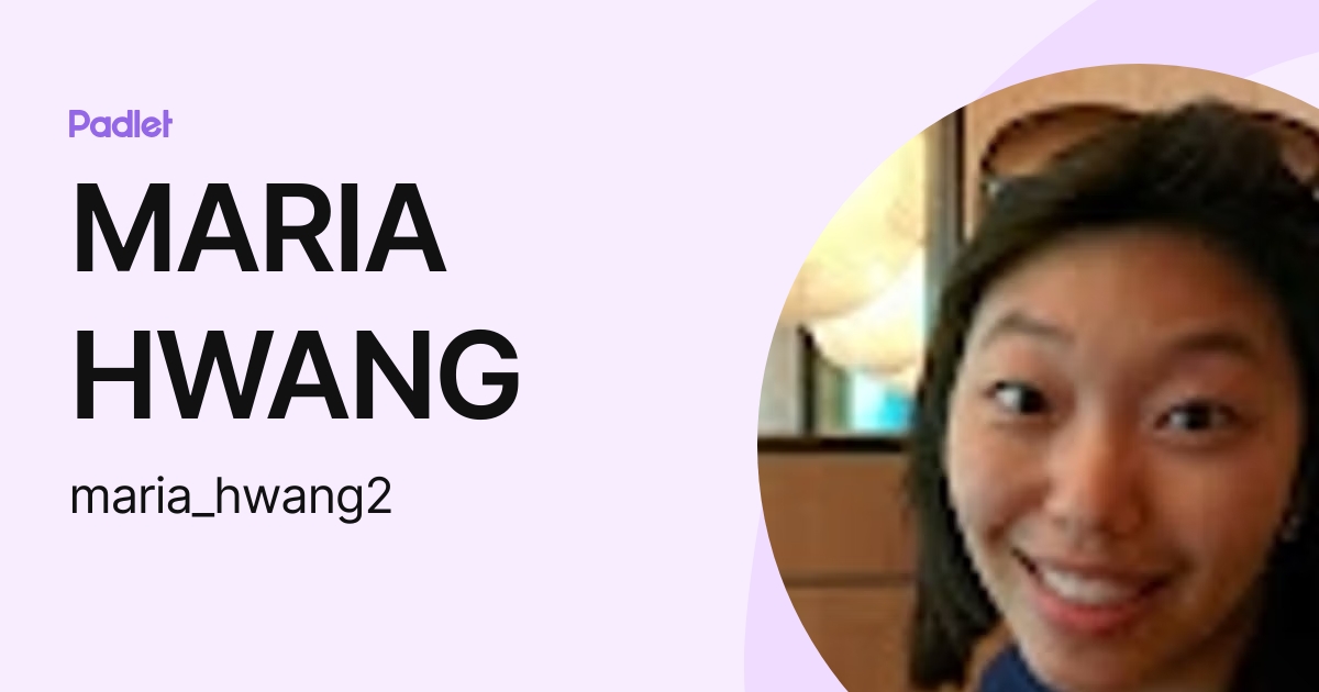 MARIA HWANG (maria_hwang1) profile | Padlet